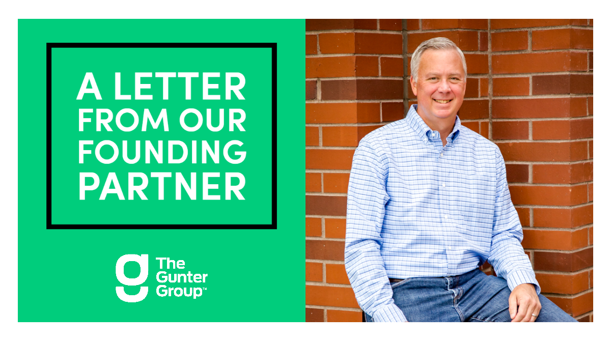 The Gunter Group - A LETTER FROM OUR FOUNDING PARTNER