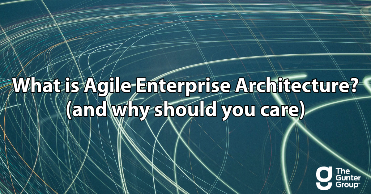 The Gunter Group - WHAT IS AGILE ENTERPRISE ARCHITECTURE? (AND WHY ...