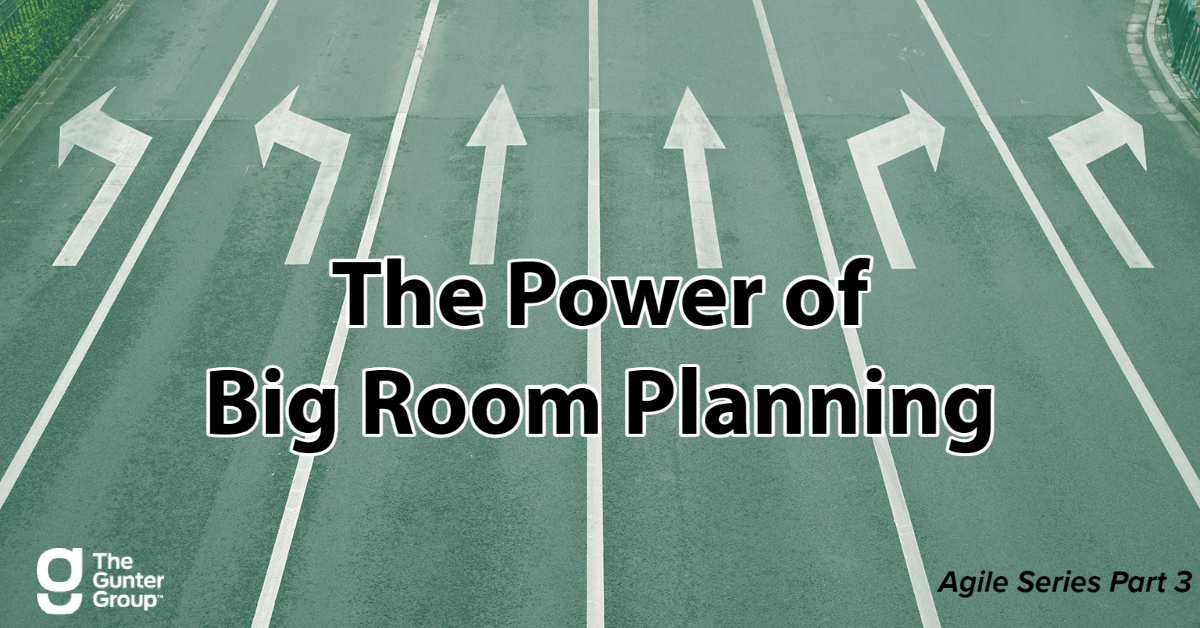 The Gunter Group - THE POWER OF BIG ROOM PLANNING (Agile Series Part 3)