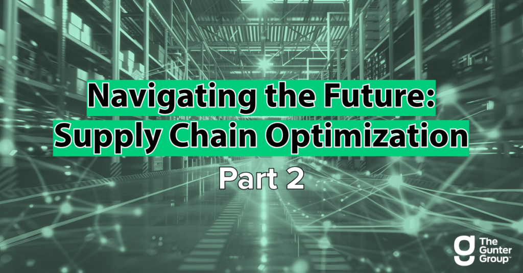 Navigating the Future: Supply Chain Optimization Part 2 - The Gunter Group